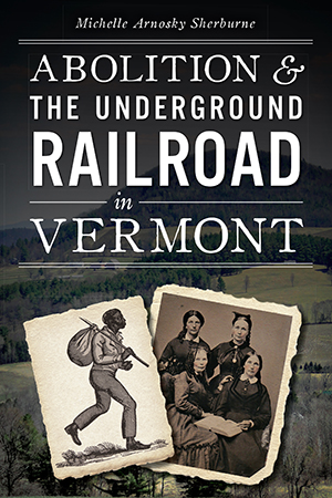 Abolition & the Underground Railroad in Vermont | Vermont Historical ...